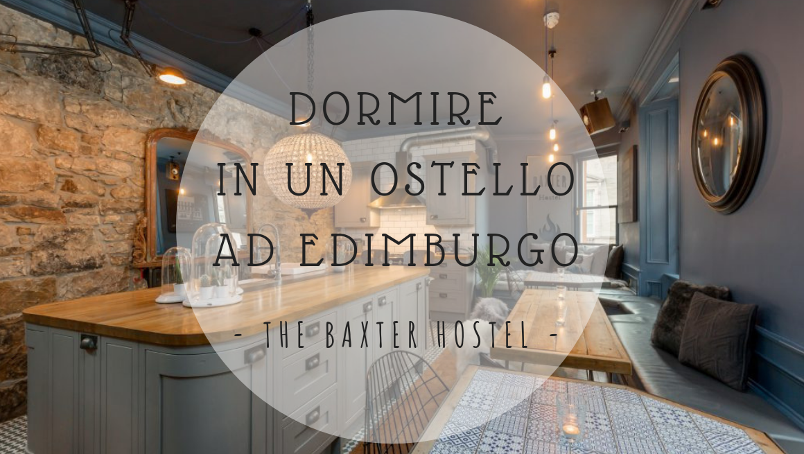 Dormire ad Edimburgo in un ostello: la mia esperienza al The Baxter – Nel cuore della Scozia